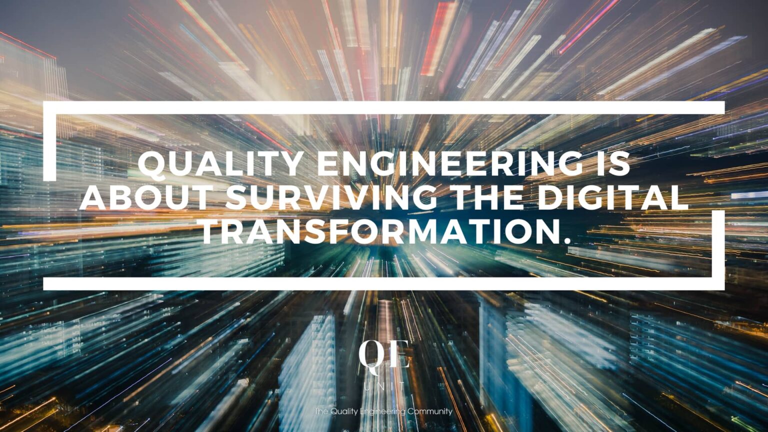 Quality Engineering is about surviving the digital transformation. - QE ...