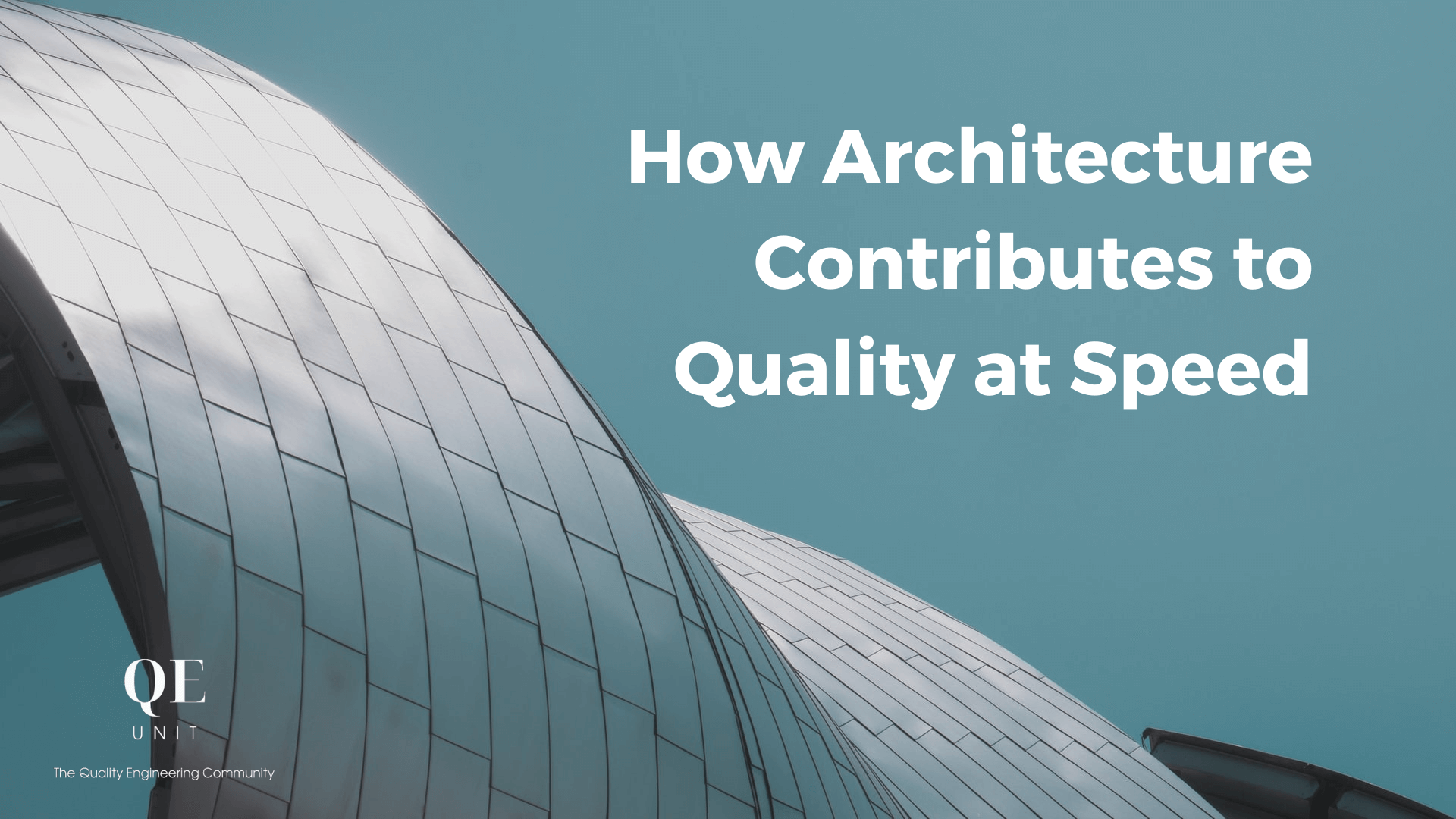 How Architecture Contributes to Quality at Speed - QE Unit